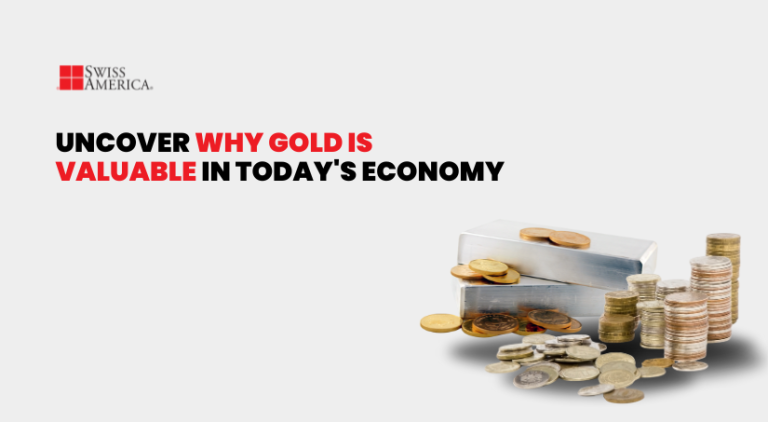 Uncover Why Gold Is Valuable In Today's Economy - Swiss America blog